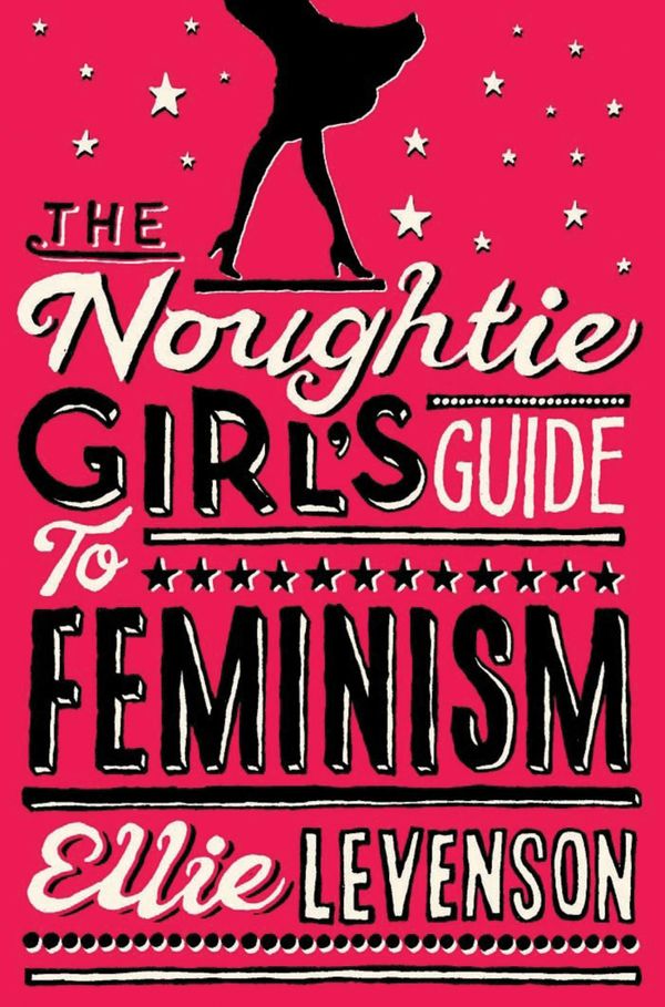 The Noughtie Girl's Guide to Feminism by Ellie Levenson