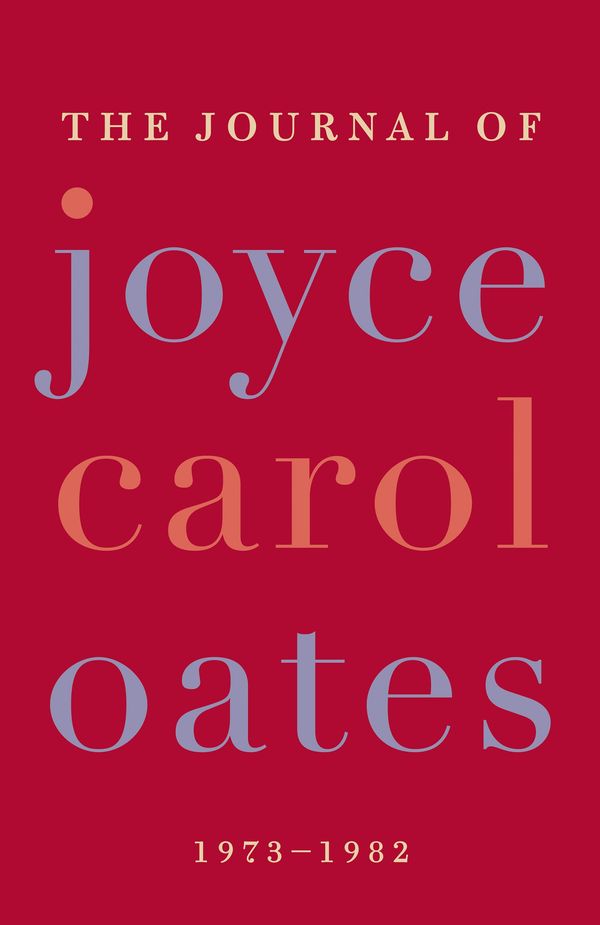 The Journal of Joyce Carol Oates by Joyce Carol Oates